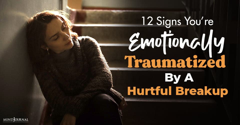 12 Signs You're Emotionally Traumatized By A Hurtful Breakup