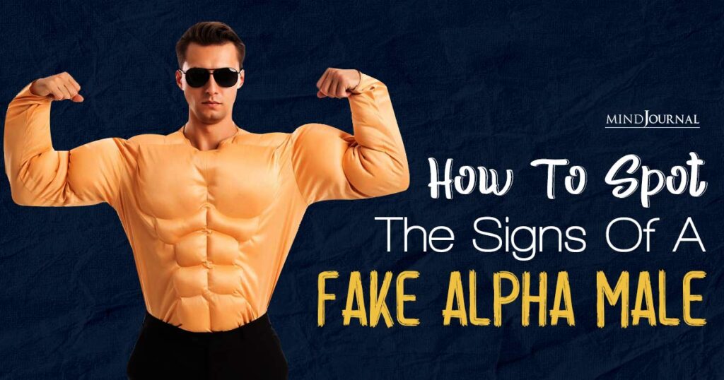 Unmasking The Pretenders: 25 Signs Of A Fake Alpha Male