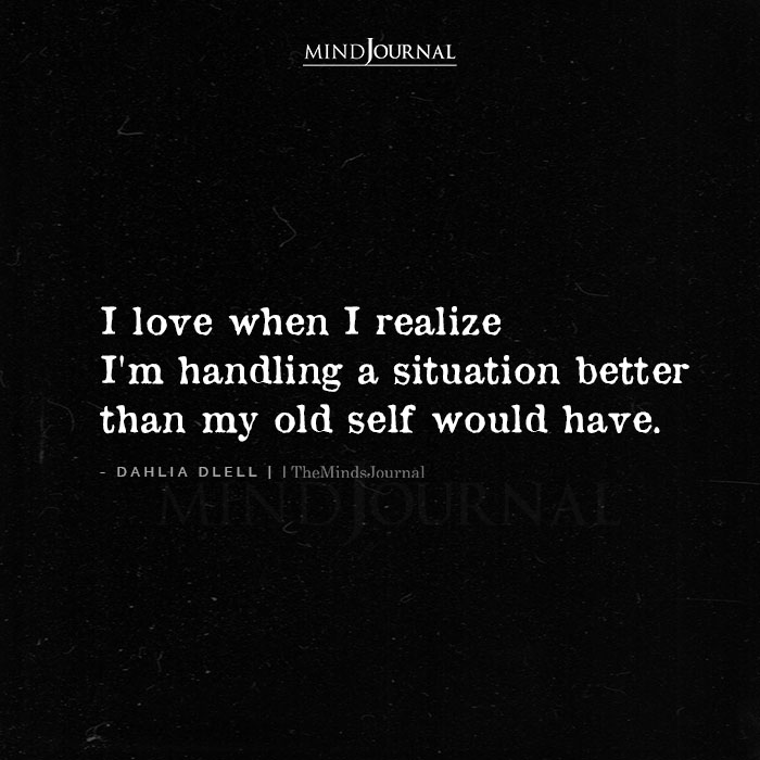 I Love When I Realize I'm Handling A Situation Better