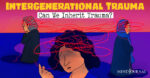 Intergenerational Trauma: Can Trauma Be Passed Down Through DNA?