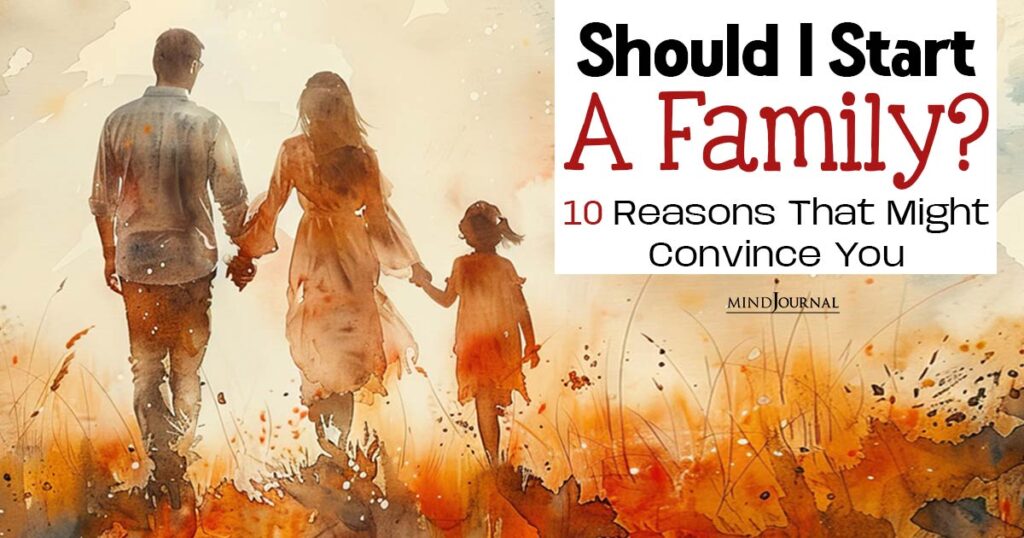 Should I Start A Family? 10 Reasons That Might Convince You
