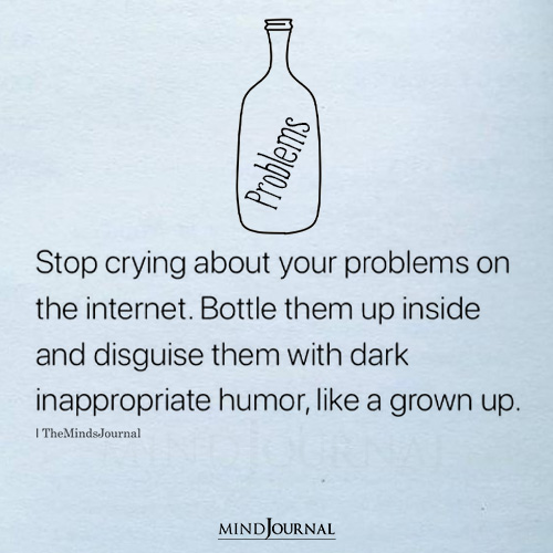 Stop Crying About Your Problems On The Internet
