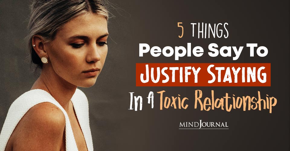 Staying In A Toxic Relationship: 5 Ways Of Justifying It