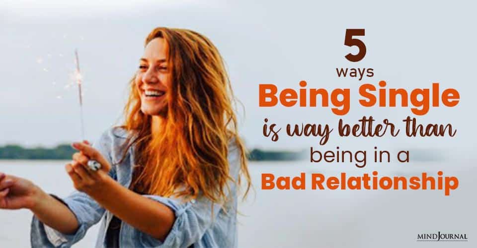 5 Perks Of Being Single That Are Better Than A Bad Relationship