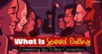 What Is Speed Dating: 6 Interesting Tips To Real Connections