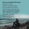 When Everything Feels Hectic, Like You’re Stuck Between Crashing Waves