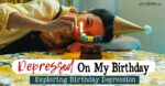 Depressed On My Birthday: Understanding Birthday Depression