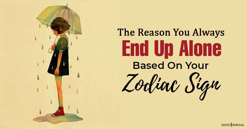 Why Do I Always End Up Alone? Reasons Why 12 Signs Are Alone