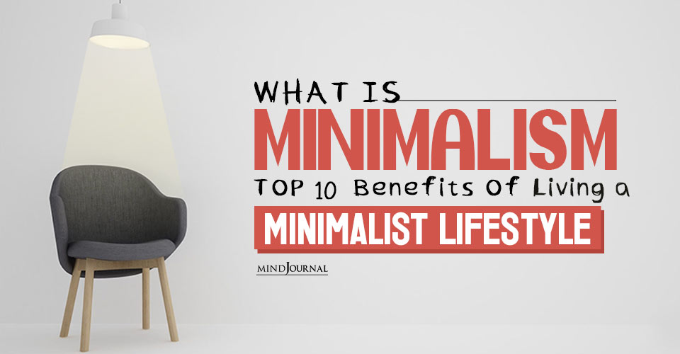What Is Minimalism? Top 10 Benefits Of Living A Minimalist Lifestyle