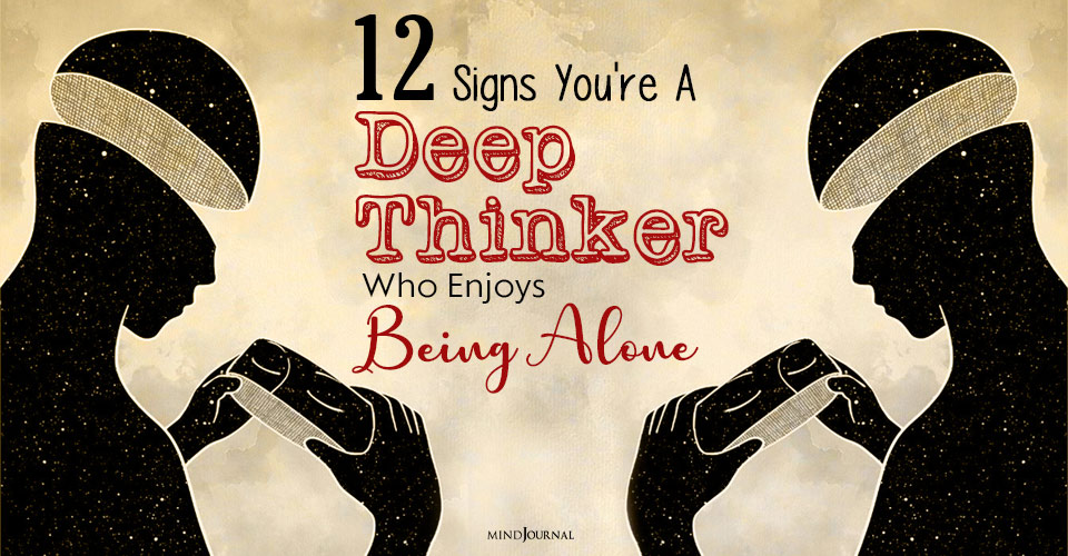 12 Signs You're A Deep Thinker Who Enjoys Being Alone