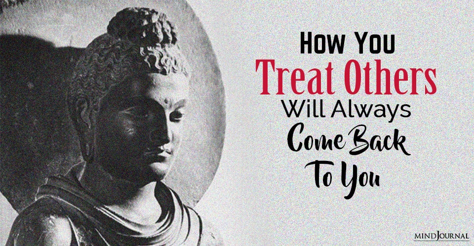 How You Treat Others Will Always Come Back To You